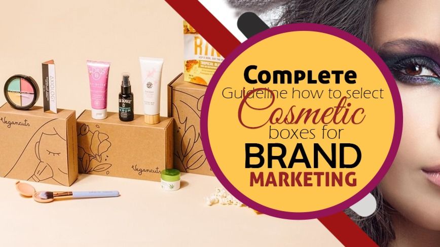 Complete guideline how to select cosmetic boxes for brand marketing ...