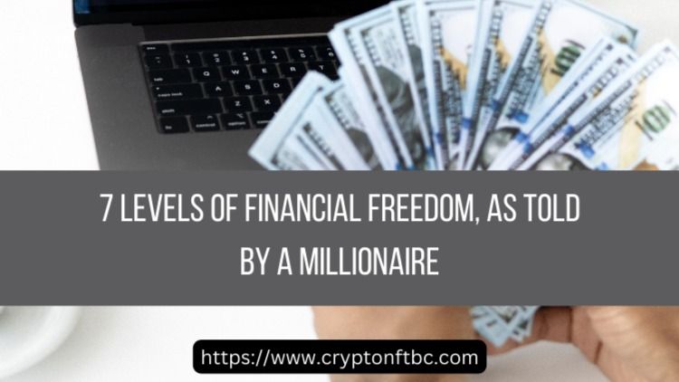 7 Levels Of Financial Freedom - As Told By A Millionaire - Cryptonftbc ...