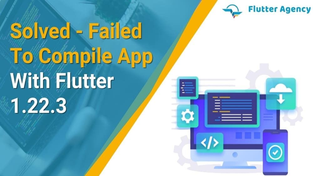 Flutter Failed To Compile Application With Flutter 1.22.3 - Flutter Agency | Tealfeed