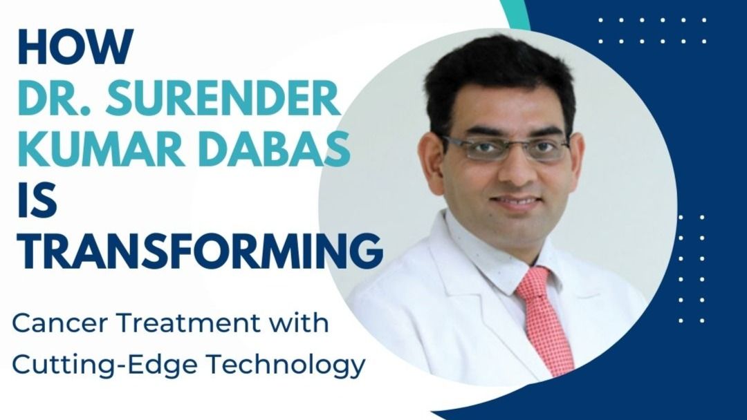 How Dr. Surender Kumar Dabas is Transforming Cancer Treatment with ...